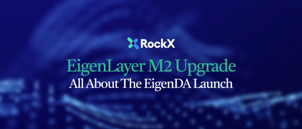 EigenLayer M2 Upgrade: What you need to know about the EigenDA Launch - RockX
